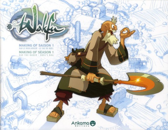 Wakfu - Making of saison 1 - tome 4 : Xav le boulanger, le sac de Ruel ...